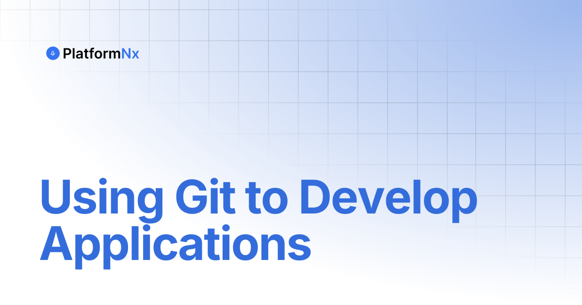 Using Git to Develop Applications | PlatformNx